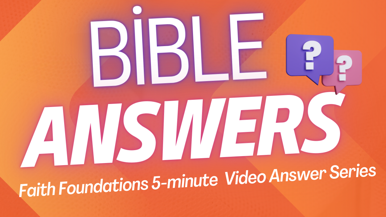 The 5-minute Bible Video Answer Series – Faith Foundations