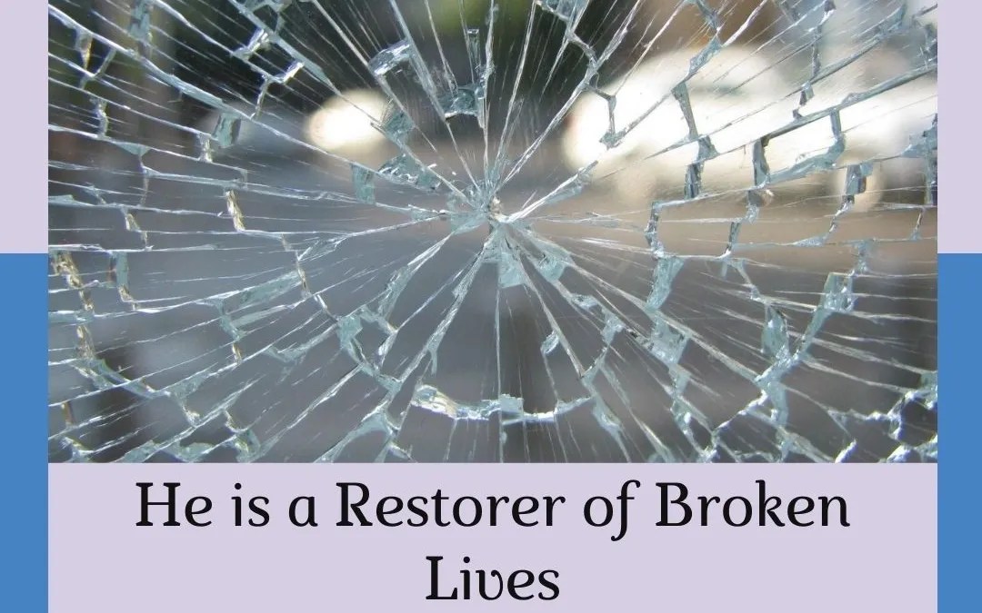 He is a Restorer of Broken Lives – Faith Foundations